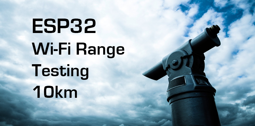 ESP32 Wi-Fi 10 公里传输距离测试 | 乐鑫科技